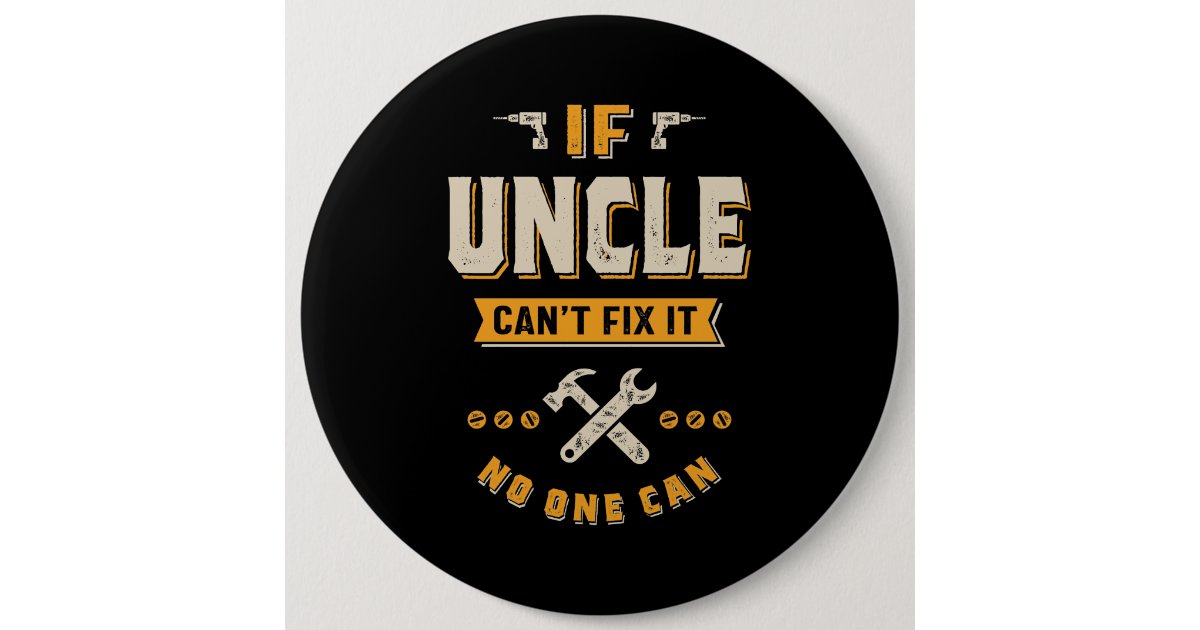 Uncle Can't Fix It Button | Zazzle