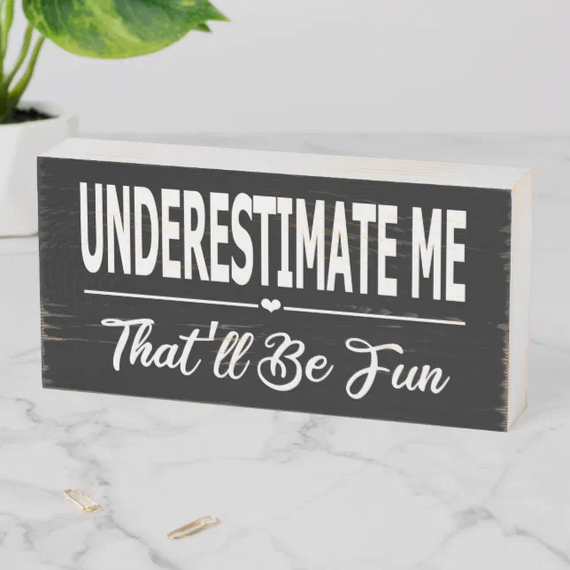 Underestimate Me That'll Be Fun Wooden Box Sign | Zazzle