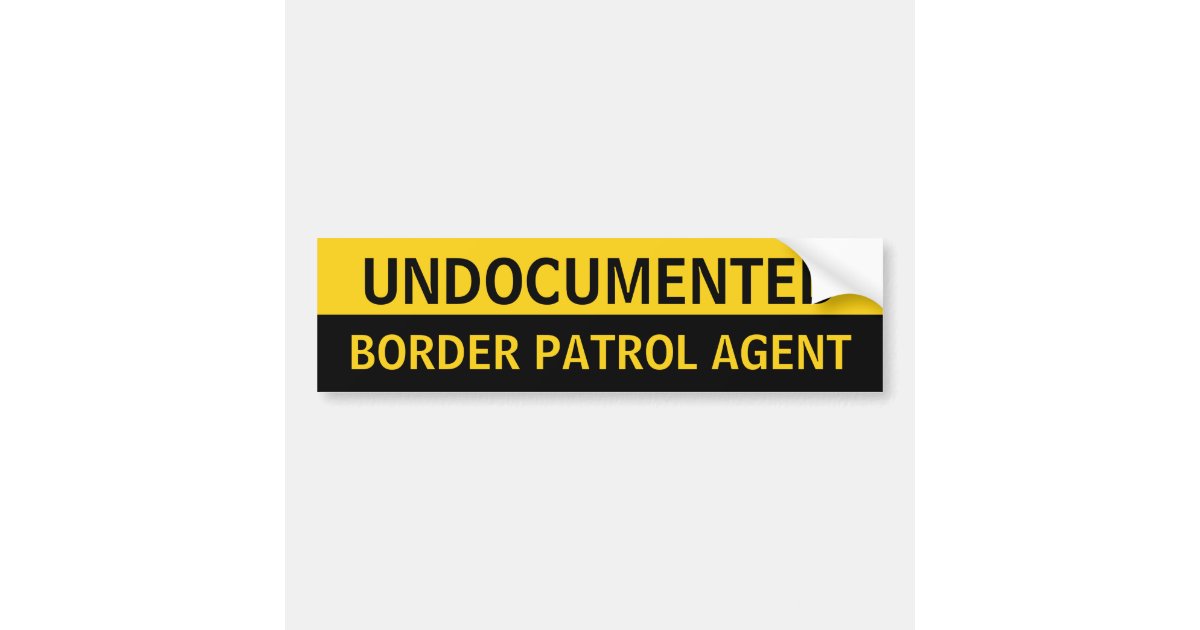 Undocumented Border Patrol Agent Bumper Sticker | Zazzle
