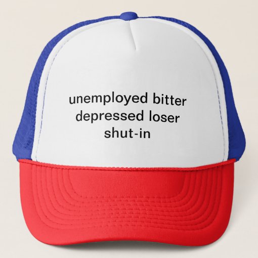 unemployed bitter depressed loser shut-in trucker hat | Zazzle