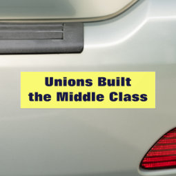Unions Built the Middle Class Bumper Sticker | Zazzle