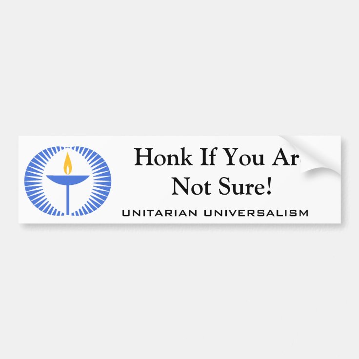 Unitarian Universalism -- Honk If You Are Not Sure Bumper Sticker | Zazzle