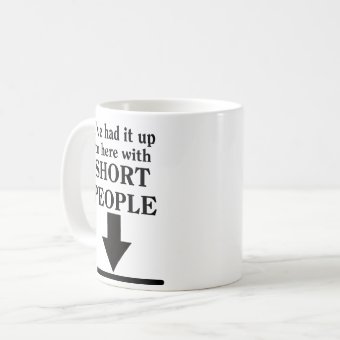 Up To Here With Short People Funny Mug Humor | Zazzle
