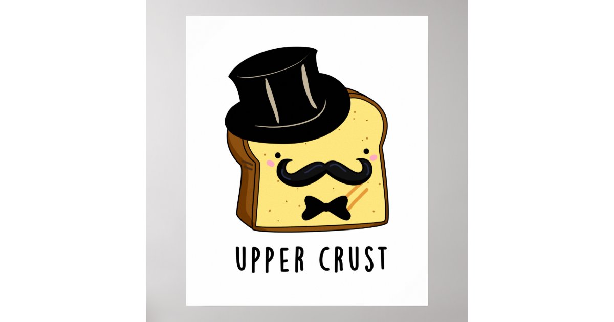 Upper Crust Funny Bread Pun Poster | Zazzle