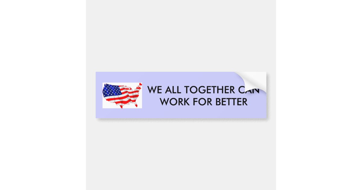 usa-flag, WE ALL TOGETHER CAN WORK FOR BETTER Bumper Sticker | Zazzle