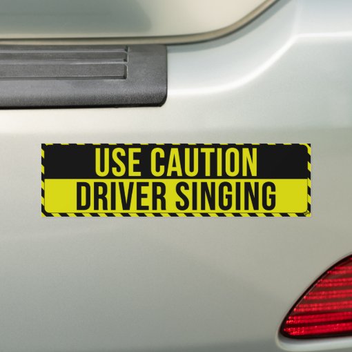 Use Caution, Driver Singing Bumper Sticker | Zazzle