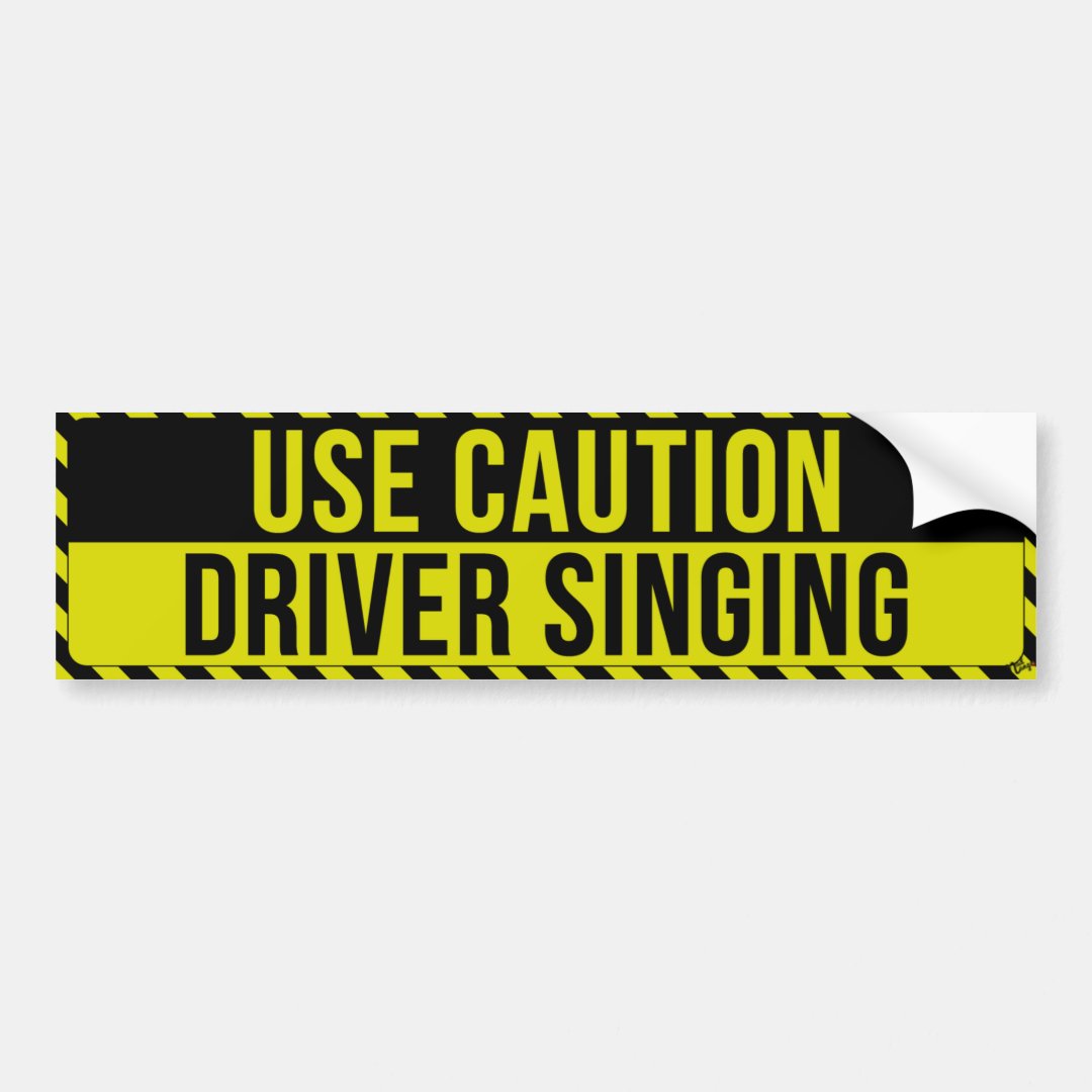 Use Caution, Driver Singing Bumper Sticker | Zazzle