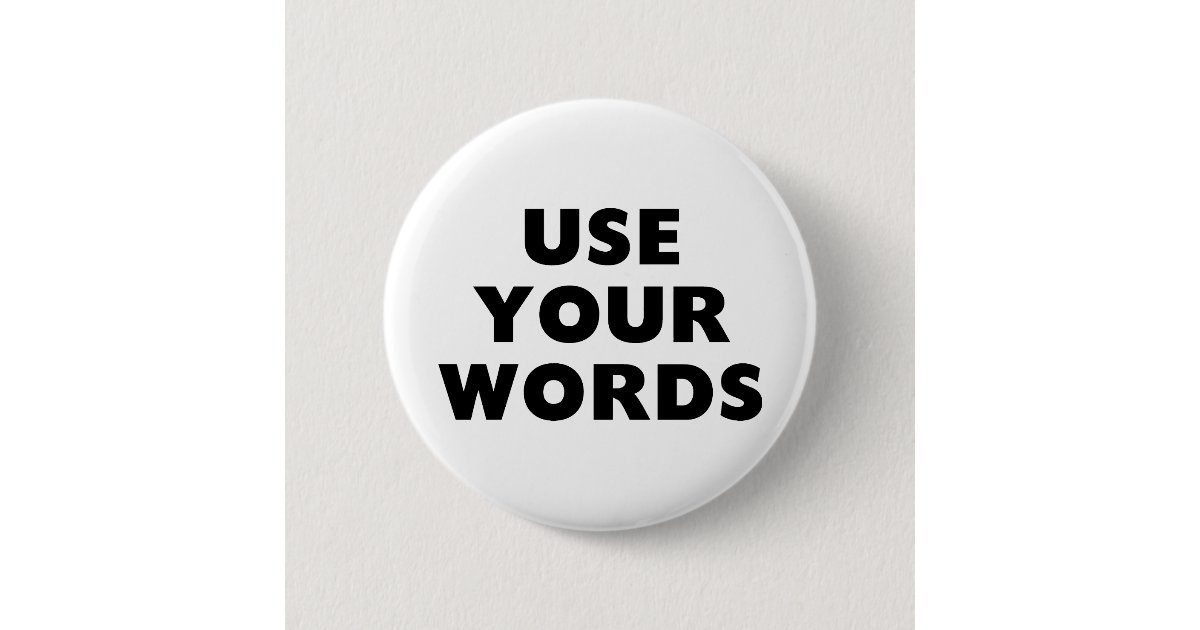 Use Your Words Button | Zazzle