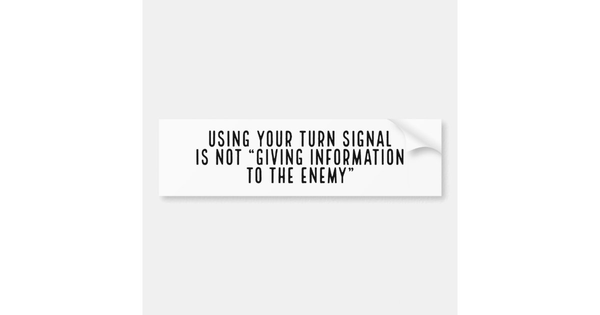 USING YOUR TURN SIGNAL IS NOT GIVING INFORMATION BUMPER STICKER | Zazzle
