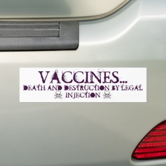 Vaccines-Death and Destruction by LEGAL Injection Bumper Sticker | Zazzle