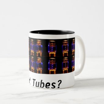 Valves / Vacuum Tubes Mug - Got Tubes? | Zazzle