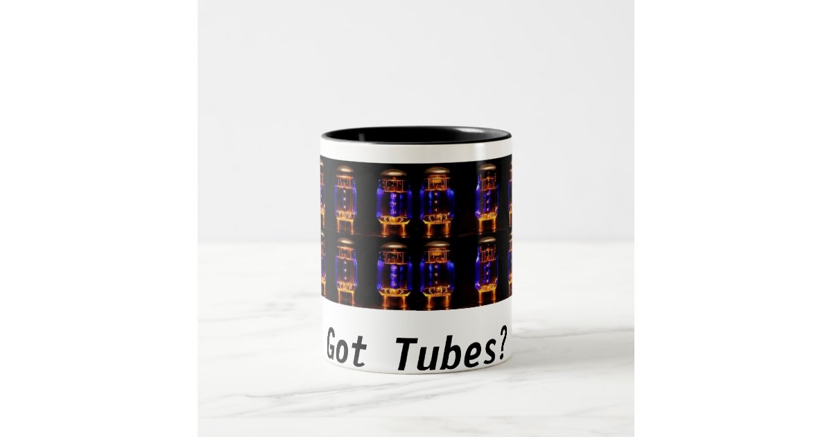 Valves / Vacuum Tubes Mug - Got Tubes? | Zazzle