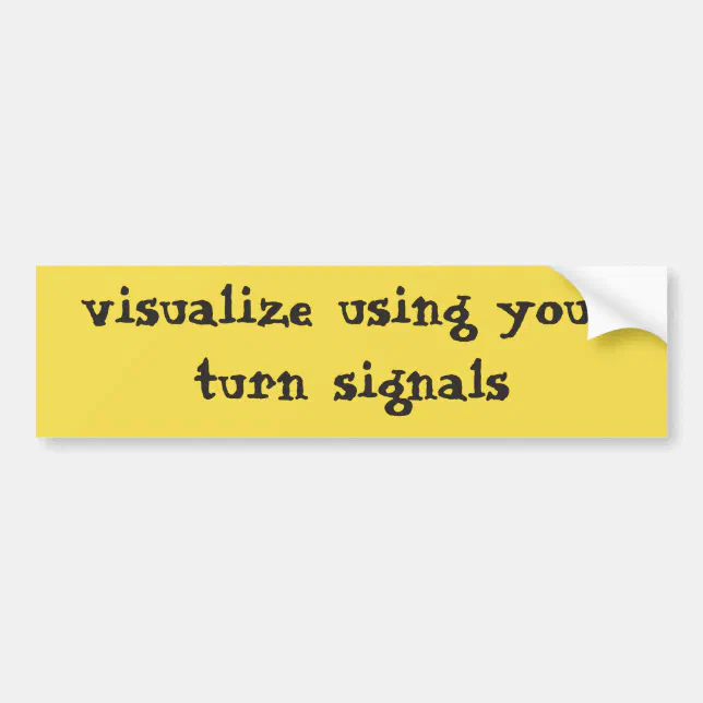Visualize using your turn signals bumper sticker | Zazzle
