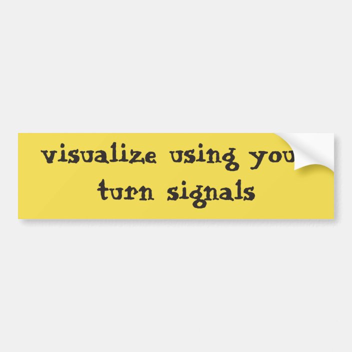 Visualize using your turn signals bumper sticker | Zazzle.com