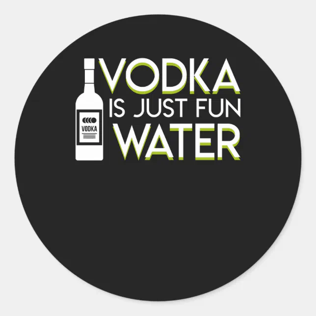 Vodka Is Just Fun Water Vodka Saying Shirt Classic Round Sticker | Zazzle