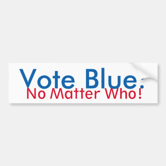 Vote Blue: No Matter Who bumper sticker | Zazzle.com