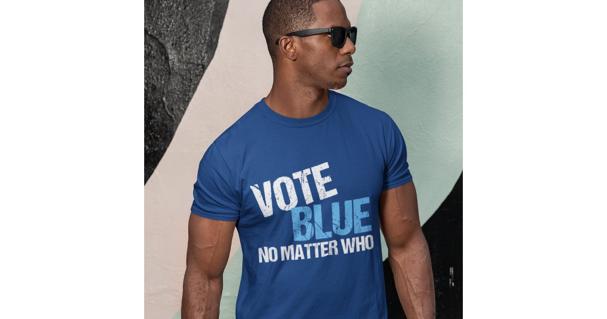 Vote Blue No Matter Who Democrat T-Shirt | Zazzle