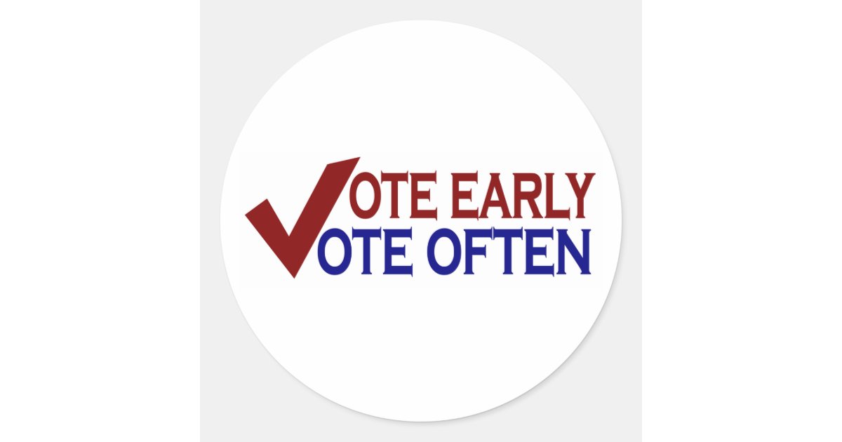 Vote Early Vote Often Classic Round Sticker | Zazzle