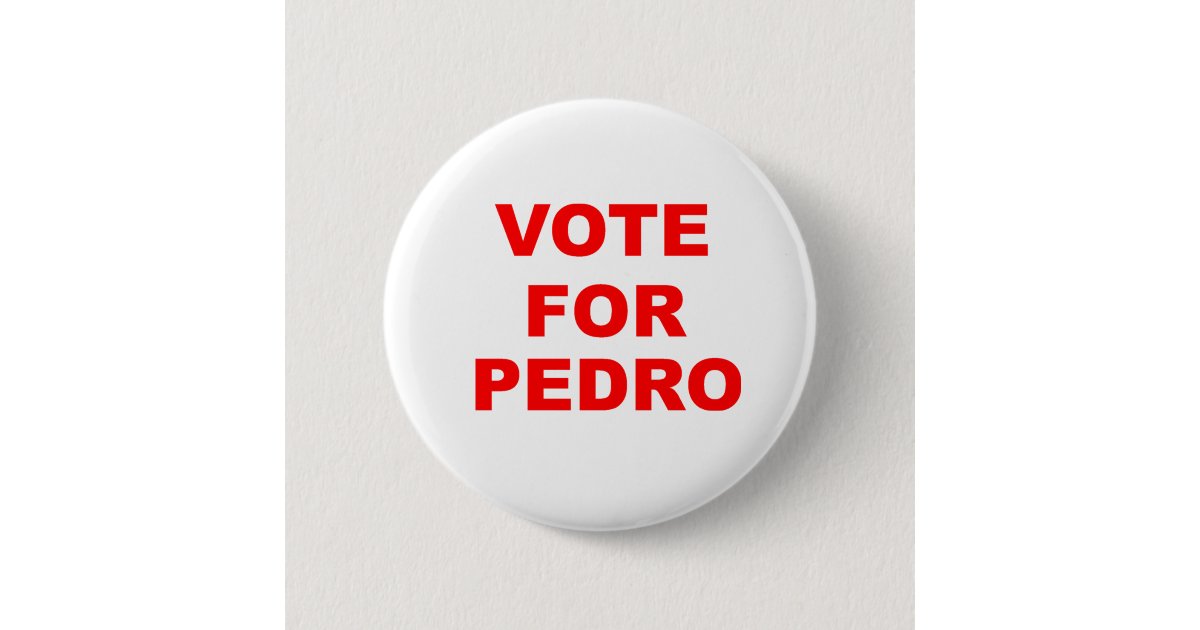 Vote For Pedro Button | Zazzle