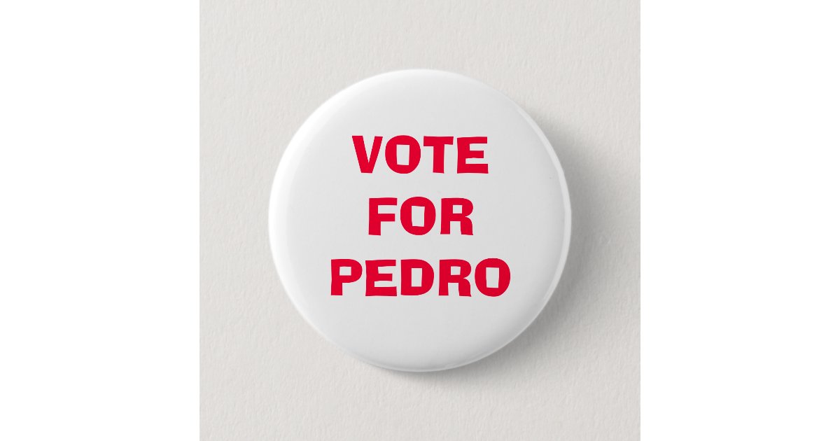 VOTE FOR PEDRO BUTTON | Zazzle