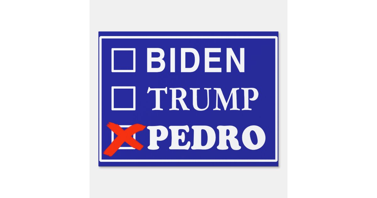 Vote for Pedro in 2024 Not Biden or Trump Sign | Zazzle