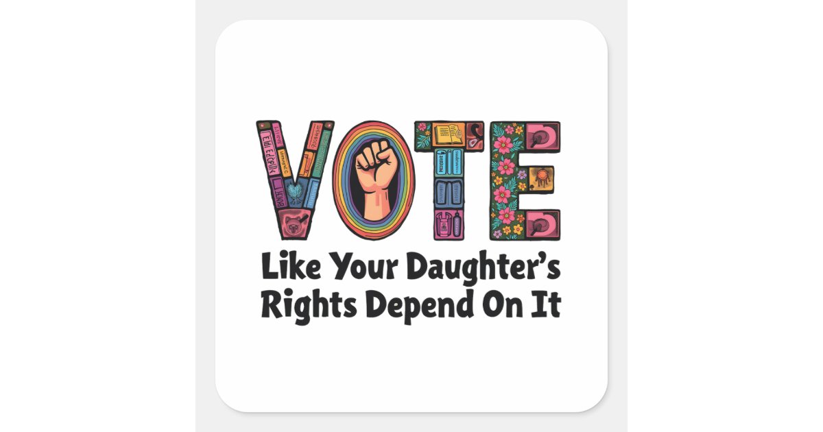 Vote Like Your Daughter’s Rights Depend on It Square Sticker | Zazzle