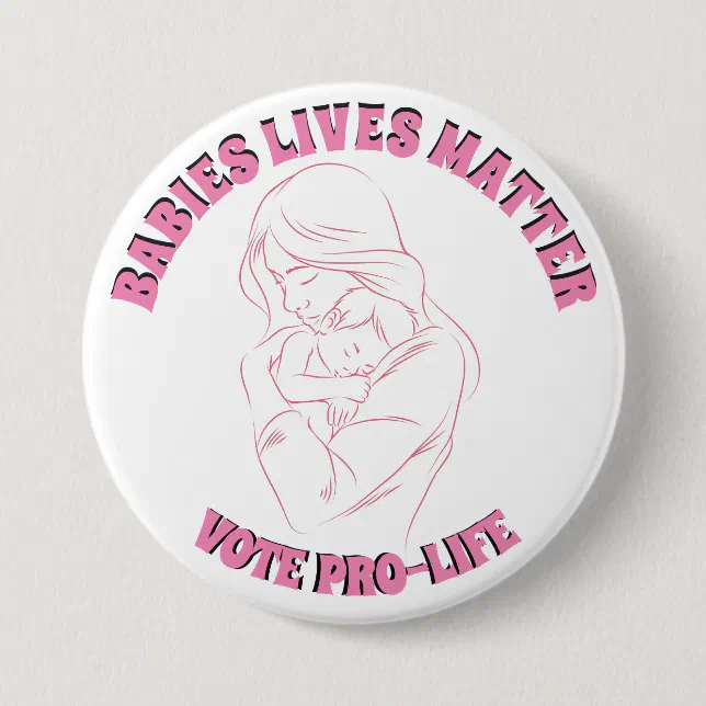 VOTE PRO-LIFE BABIES LIVES MATTER BUTTON | Zazzle