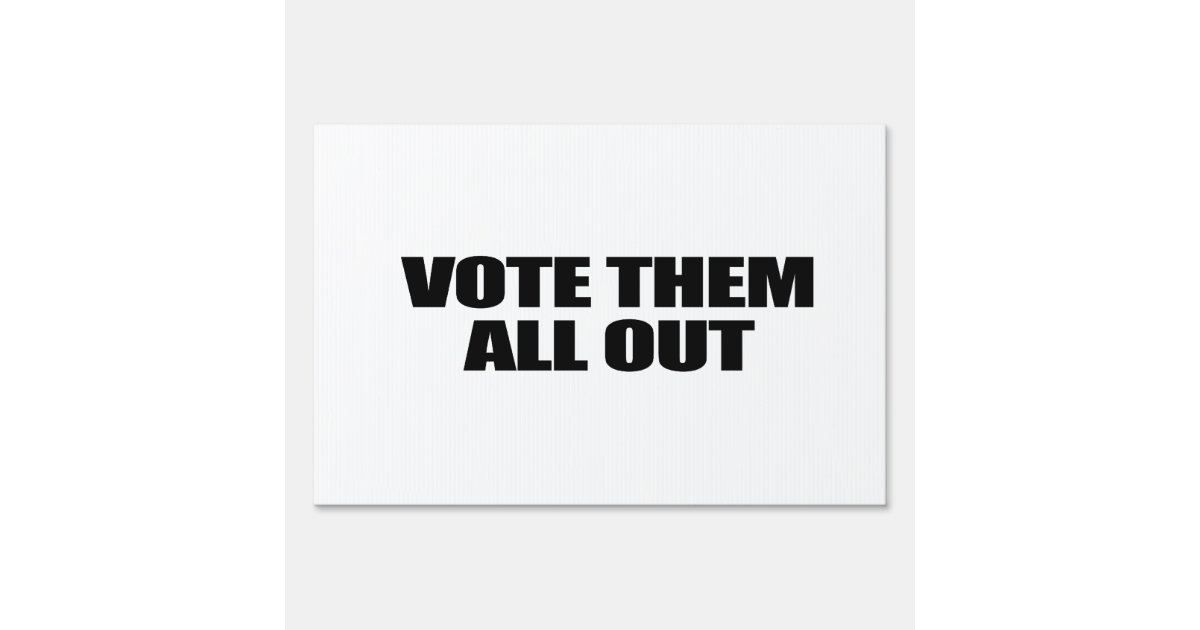 Vote them all out yard sign | Zazzle