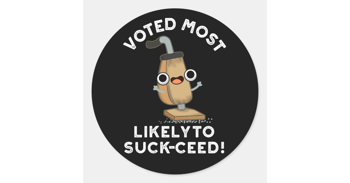 Voted Most Likely To Suck-ceed Vacuum Pun Dark BG Classic Round Sticker ...