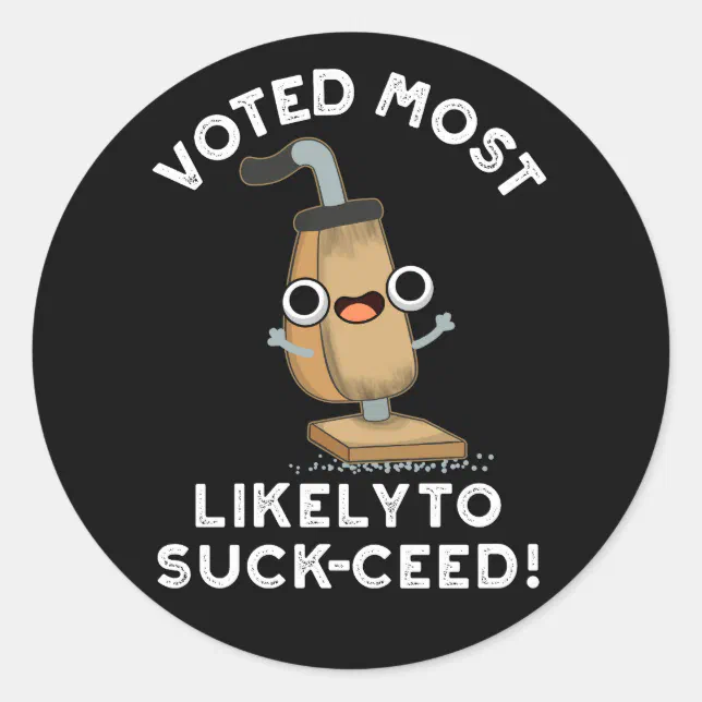 Voted Most Likely To Suck-ceed Vacuum Pun Dark BG Classic Round Sticker ...