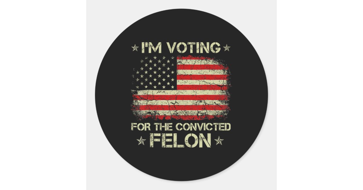Voting Convicted Felon 2024 - Trump 2024 Convicted Classic Round ...