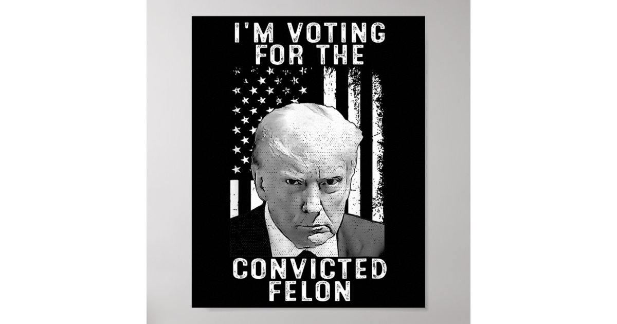 Voting For The Felon 2024 Felon Women Convicted Fe Poster | Zazzle