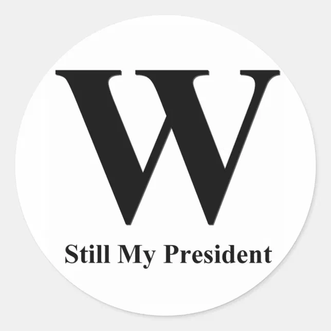 W Still My President Classic Round Sticker | Zazzle