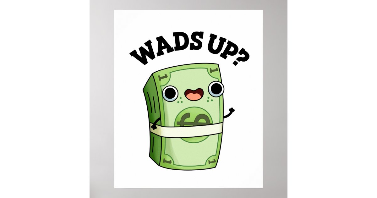 Wads Up Funny Money Pun Poster | Zazzle