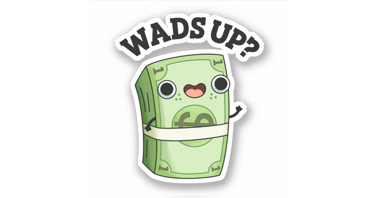 Wads Up Funny Money Pun Sticker | Zazzle