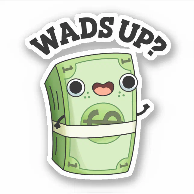 Wads Up Funny Money Pun Sticker | Zazzle