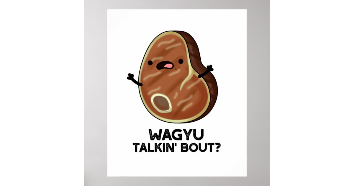 Wagyu Talkin Bout Funny Meat Steak Pun Poster | Zazzle