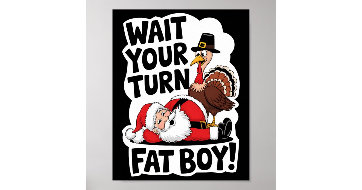 Wait Your Turn Fat Boy Funny Turkey Santa Thanksgi Poster | Zazzle