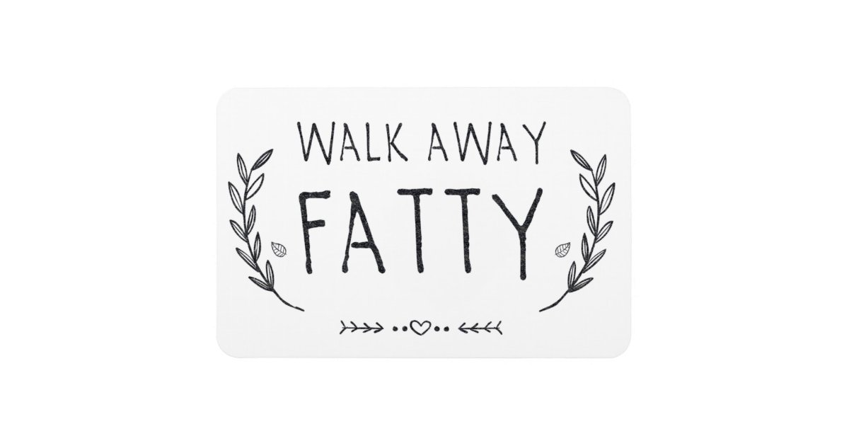Walk Away Fatty Refrigerator Magnet | Zazzle