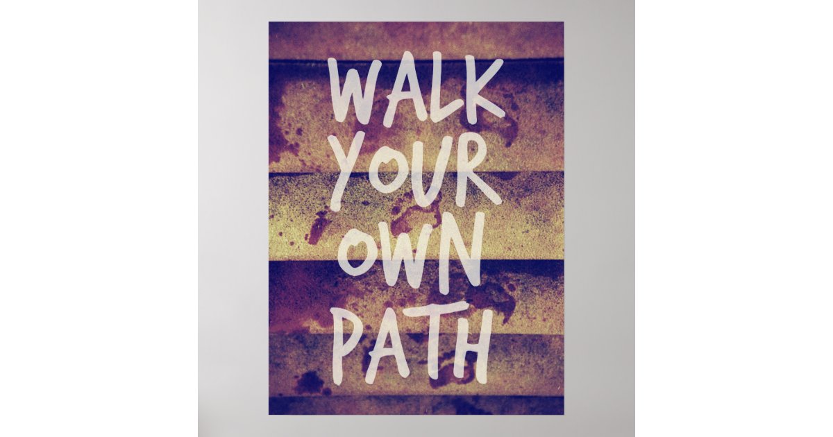 Walk Your Own Path Poster | Zazzle
