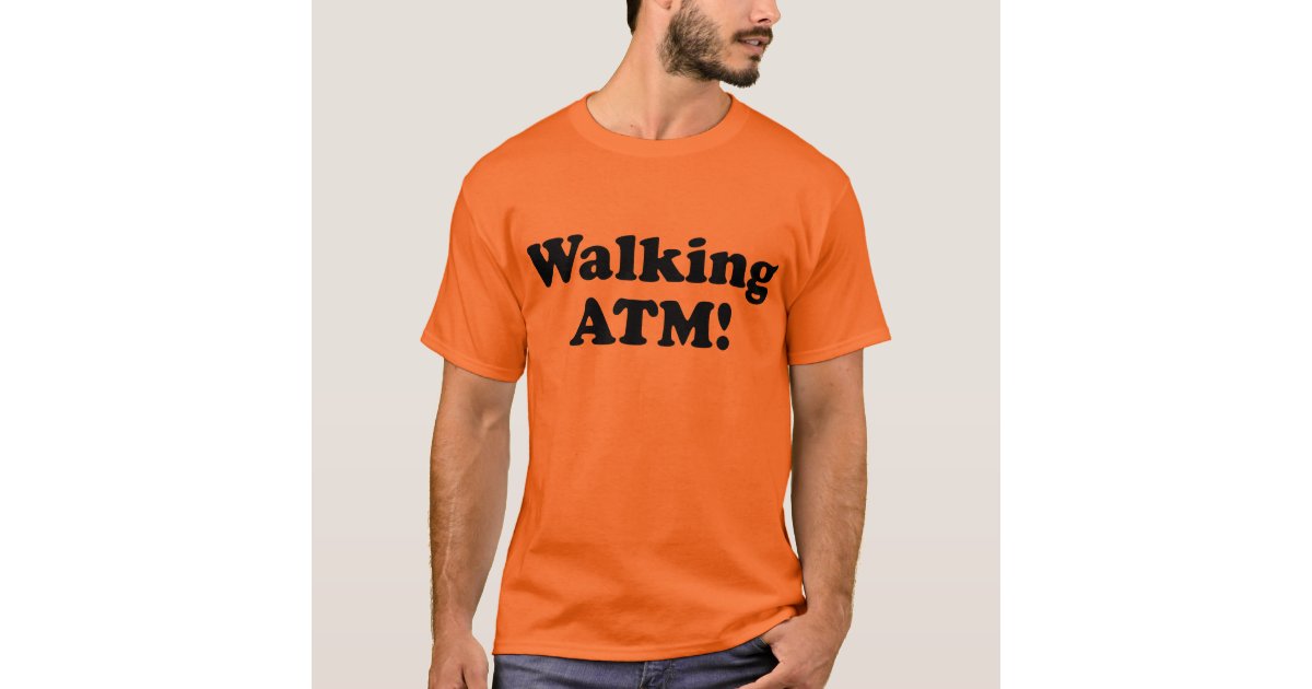 Walking ATM! T-Shirt | Zazzle