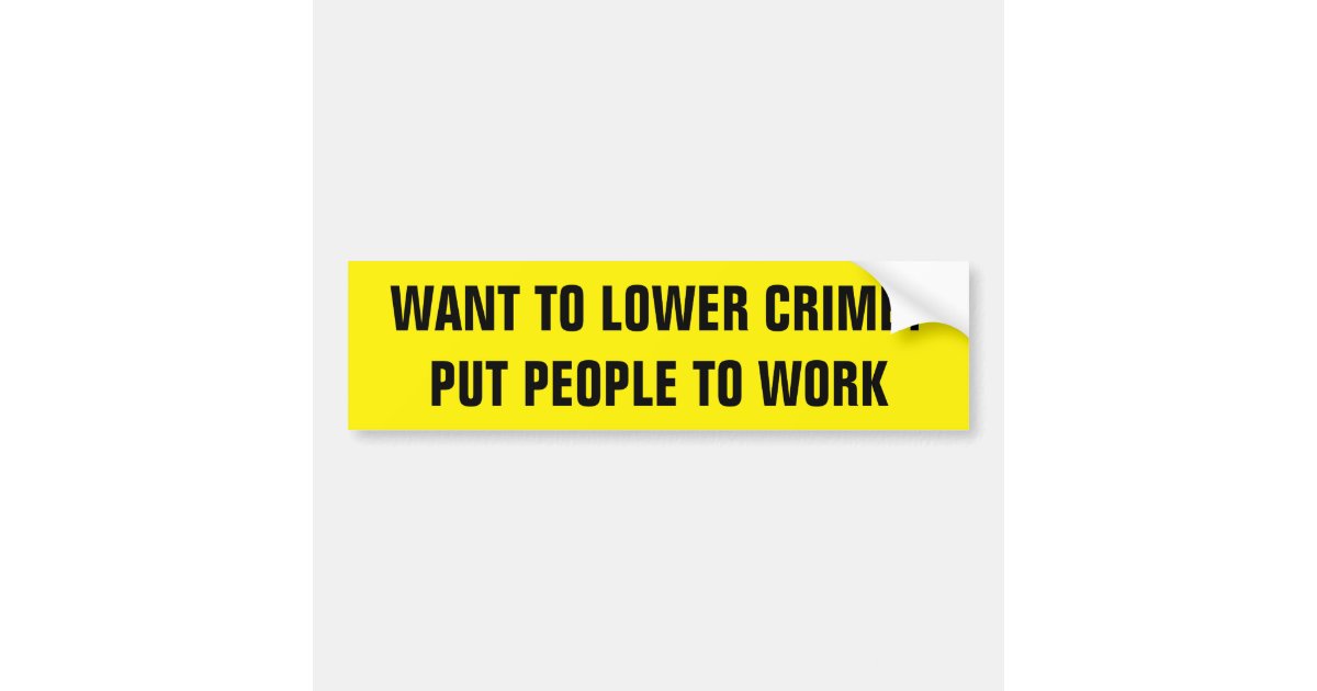 WANT TO LOWER CRIME? BUMPER STICKER | Zazzle
