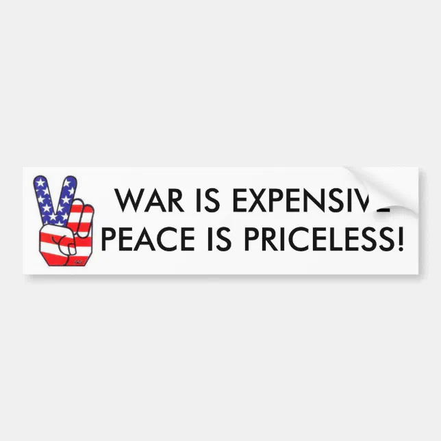 WAR IS EXPENSIVE PEACE IS PRICELESS bumper sticker | Zazzle