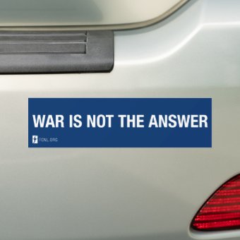 War is Not the Answer Bumper Sticker | Zazzle
