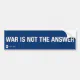War is Not the Answer Bumper Sticker | Zazzle