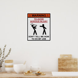 Warning - Don't Tell Me How To Do My Job Poster | Zazzle