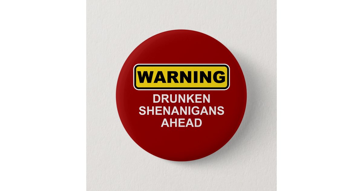 Warning: Drunken Shenanigans Ahead Button | Zazzle