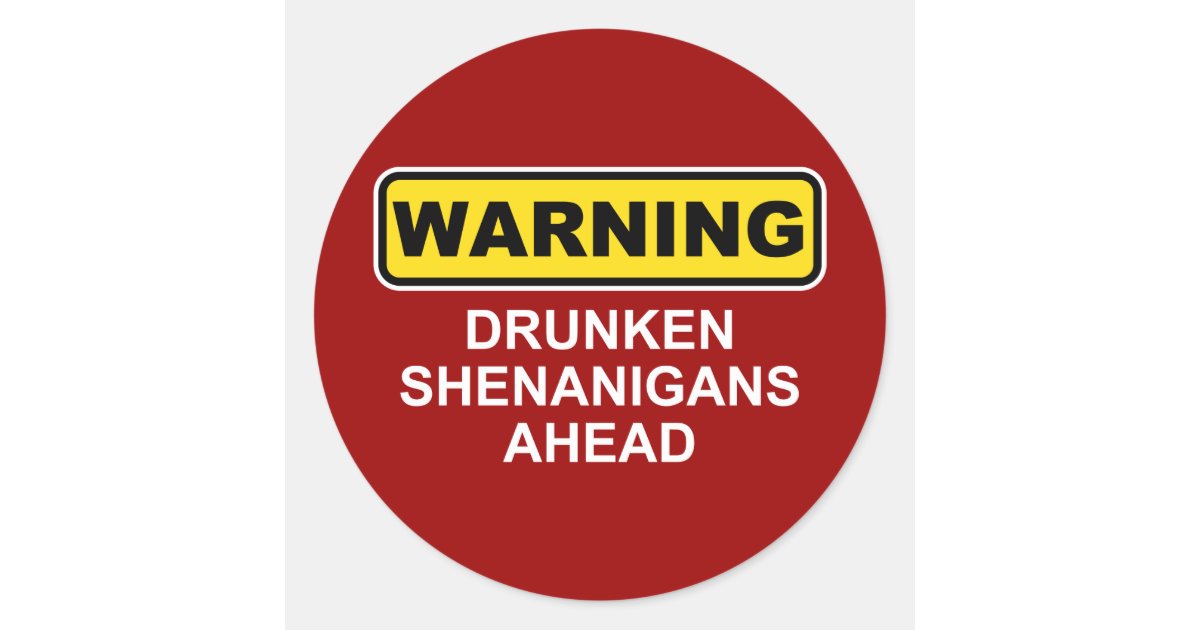 Warning: Drunken Shenanigans Ahead Classic Round Sticker | Zazzle