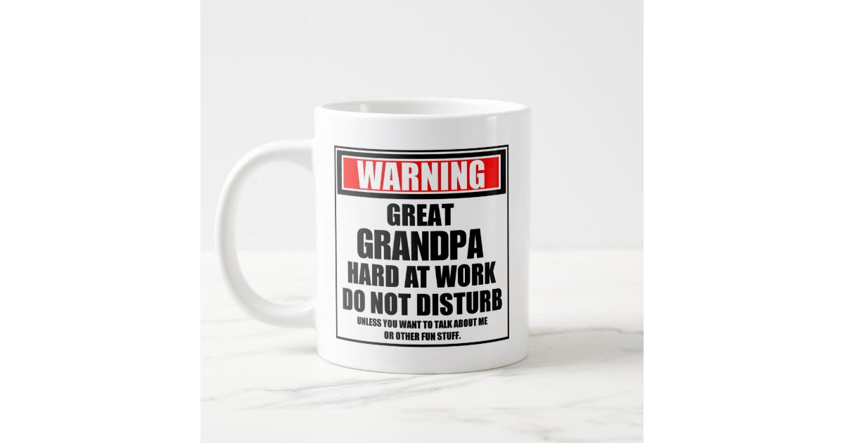 Warning Great Grandpa Hard At Work Do Not Disturb Giant Coffee Mug | Zazzle