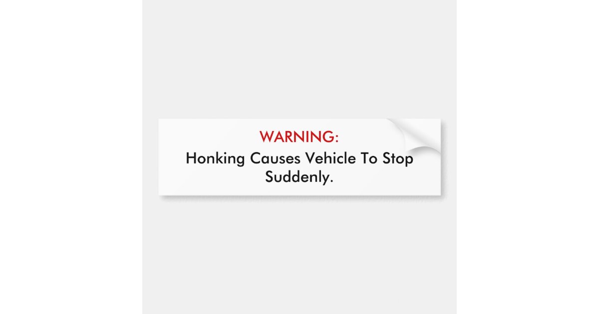 WARNING: Honking Causes Vehicle To Stop Suddenly. Bumper Sticker | Zazzle